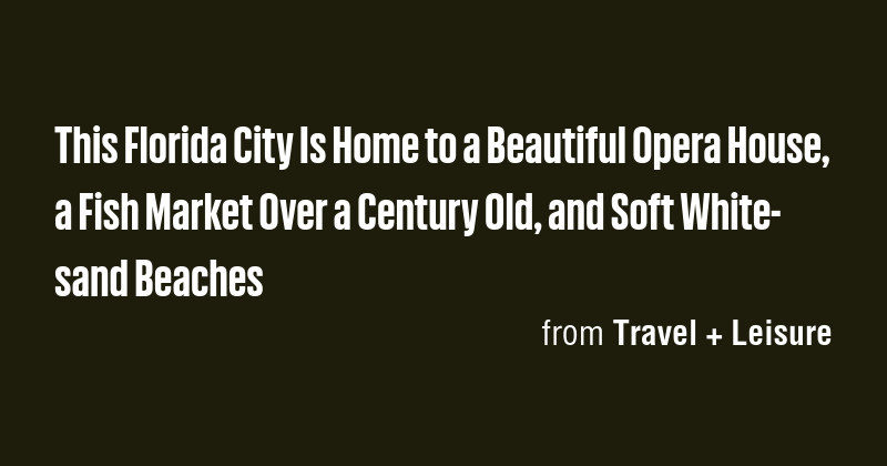 This Florida City Is Home to a Beautiful Opera House, a Fish Market ...