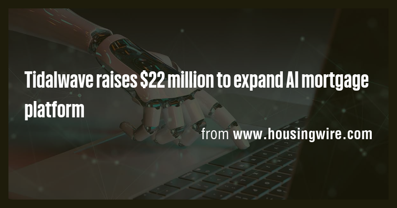Tidalwave raises $22 million to expand AI mortgage platform - Briefly