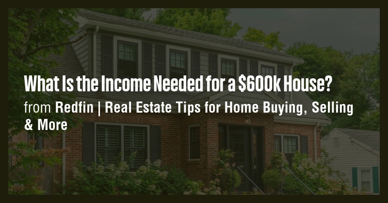 What Is the Income Needed for a $600k House? - Briefly