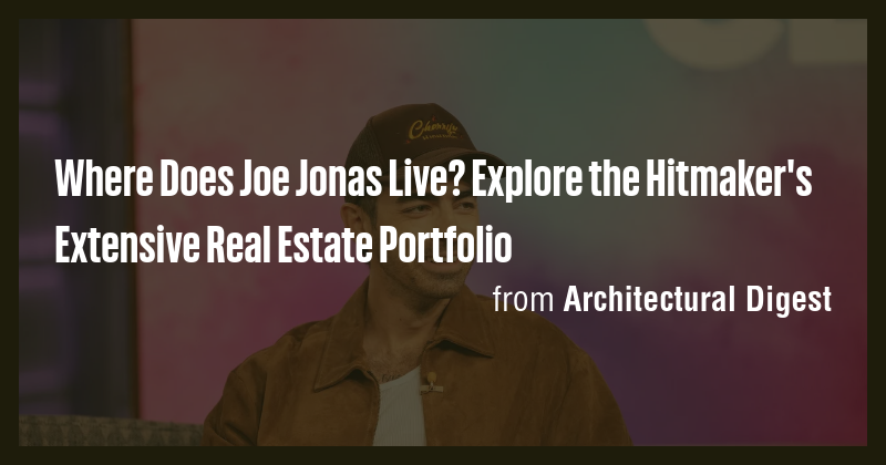Where Does Joe Jonas Live? Explore the Hitmaker's Extensive Real Estate ...