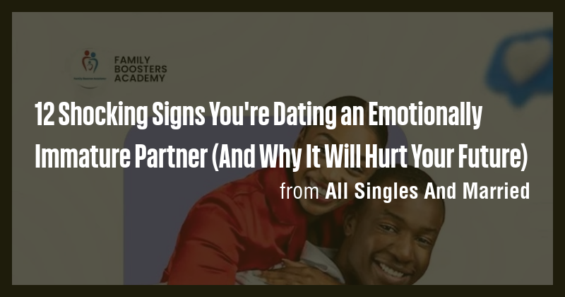 12 Shocking Signs You're Dating an Emotionally Immature Partner (And ...