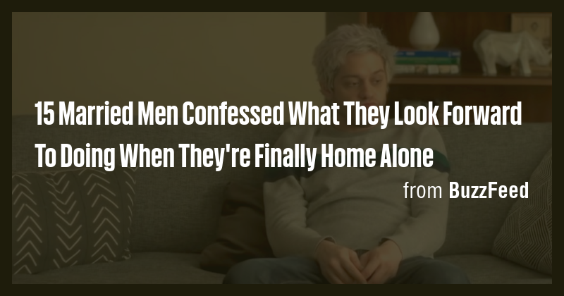15 Married Men Confessed What They Look Forward To Doing When They're ...