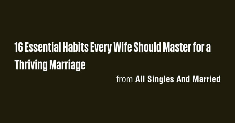 16 Essential Habits Every Wife Should Master for a Thriving Marriage ...