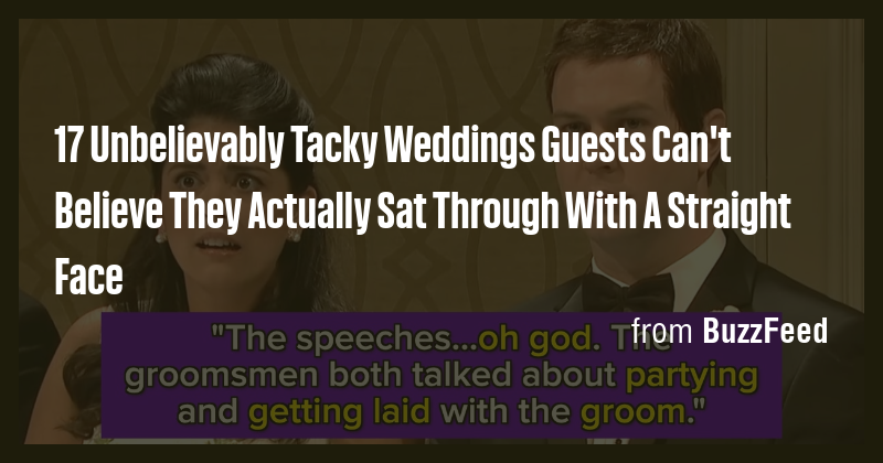 17 Unbelievably Tacky Weddings Guests Can't Believe They Actually Sat ...