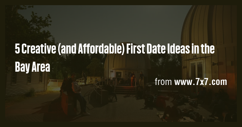 5 Creative (and Affordable) First Date Ideas in the Bay Area - Briefly