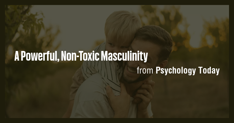 A Powerful, Non-Toxic Masculinity - Briefly