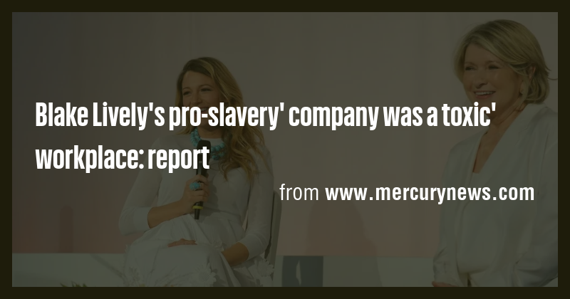 Blake Lively's pro-slavery' company was a toxic' workplace: report ...