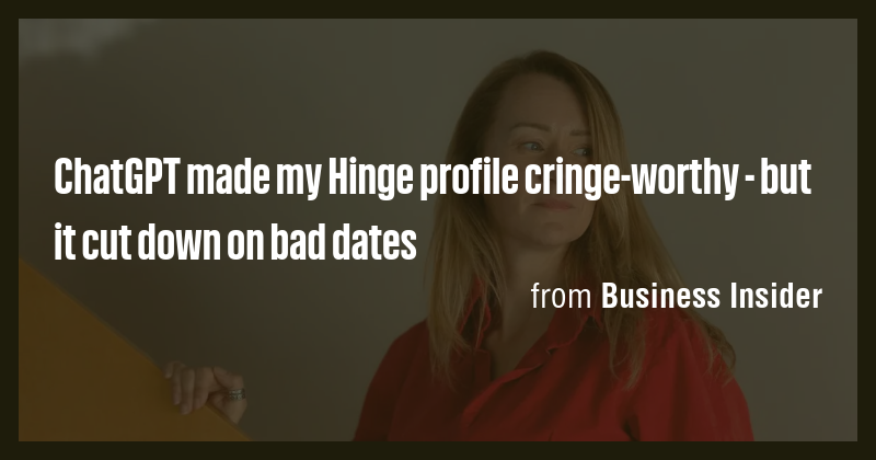 ChatGPT made my Hinge profile cringe-worthy - but it cut down on bad ...