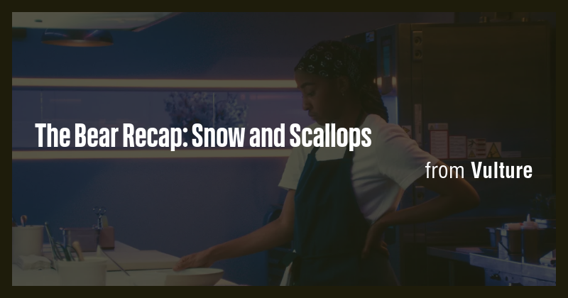 The Bear Recap: Snow and Scallops - Briefly