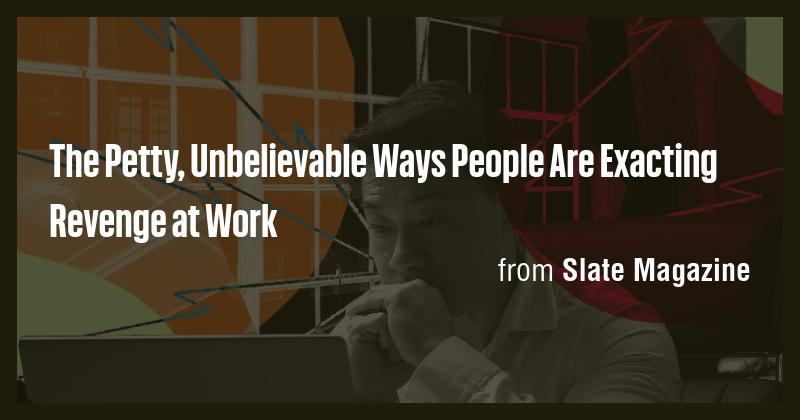The Petty, Unbelievable Ways People Are Exacting Revenge at Work - Briefly