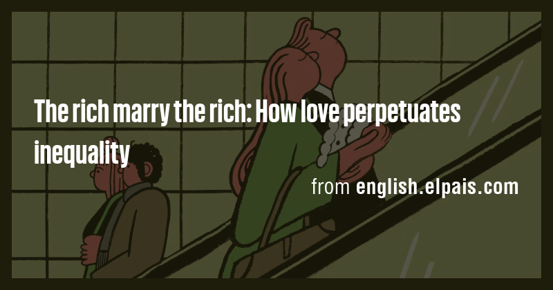 The rich marry the rich: How love perpetuates inequality - Briefly