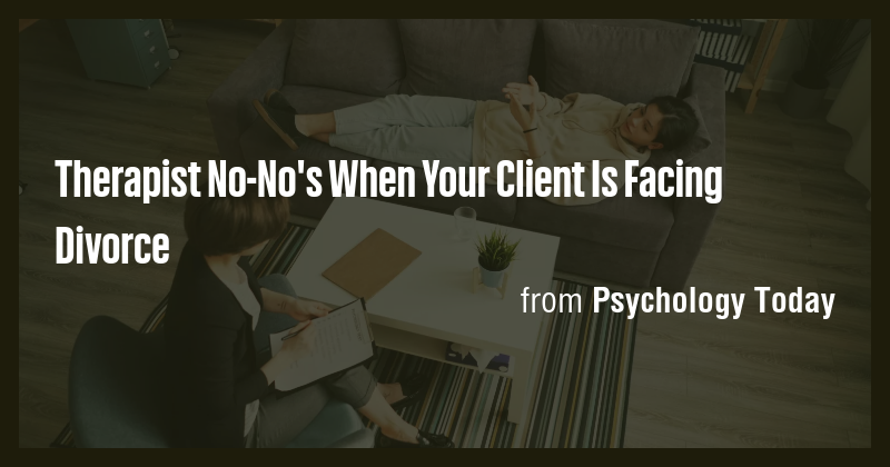 Therapist No-No's When Your Client Is Facing Divorce - Briefly