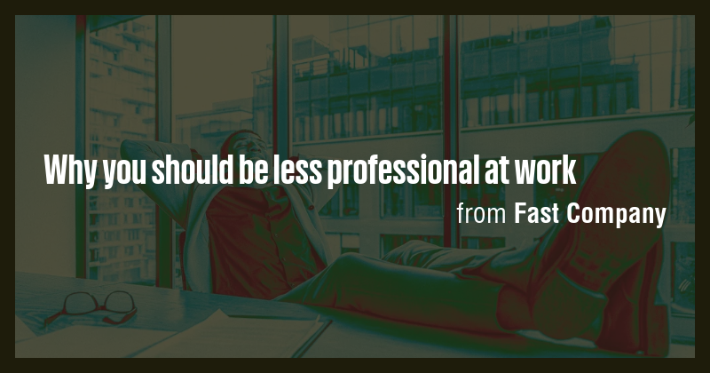 Why you should be less professional at work - Briefly