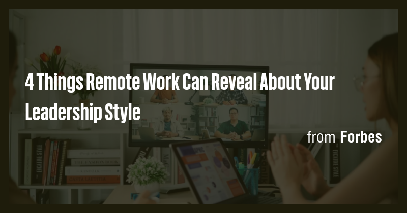 4 Things Remote Work Can Reveal About Your Leadership Style - Briefly