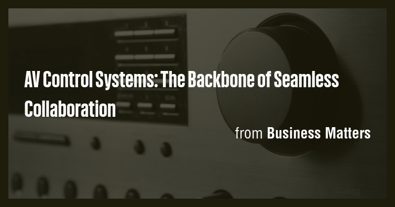 AV Control Systems: The Backbone of Seamless Collaboration - Briefly