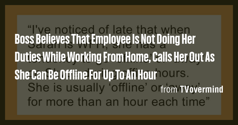 Boss Believes That Employee Is Not Doing Her Duties While Working From ...