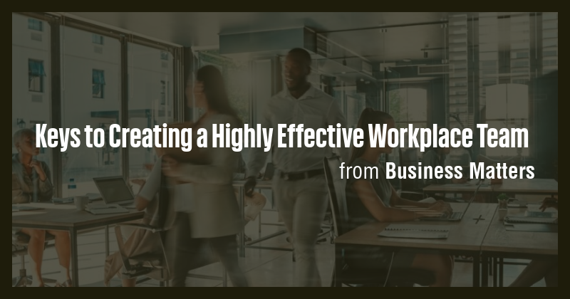 Keys to Creating a Highly Effective Workplace Team - Briefly