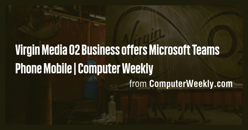 Virgin Media O2 Business offers Microsoft Teams Phone Mobile | Computer ...