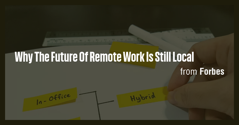 Why The Future Of Remote Work Is Still Local - Briefly