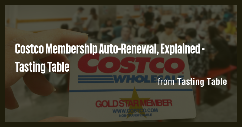 Costco Membership Auto-Renewal, Explained - Tasting Table - Briefly