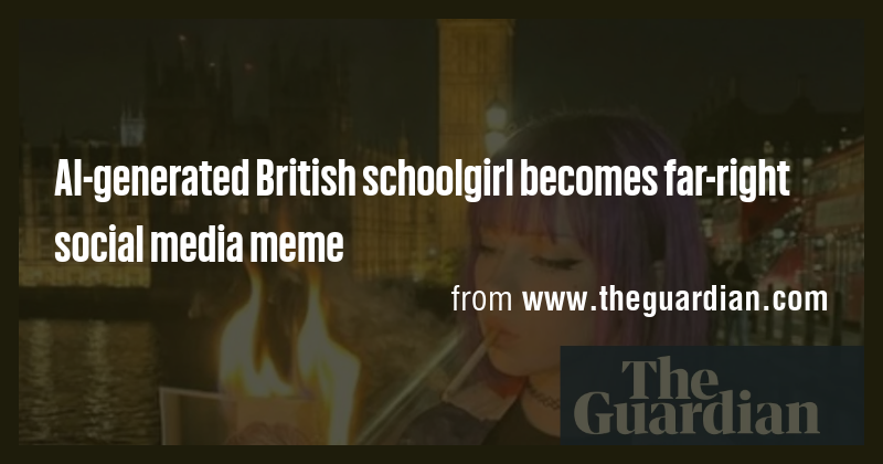 AI-generated British schoolgirl becomes far-right social media meme ...