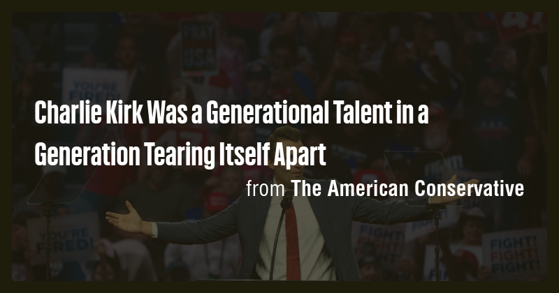 Charlie Kirk Was a Generational Talent in a Generation Tearing Itself ...
