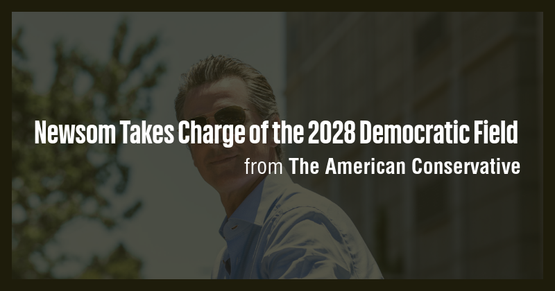 Newsom Takes Charge of the 2028 Democratic Field - Briefly