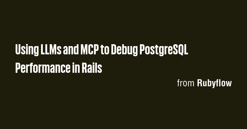 Using LLMs and MCP to Debug PostgreSQL Performance in Rails - Briefly