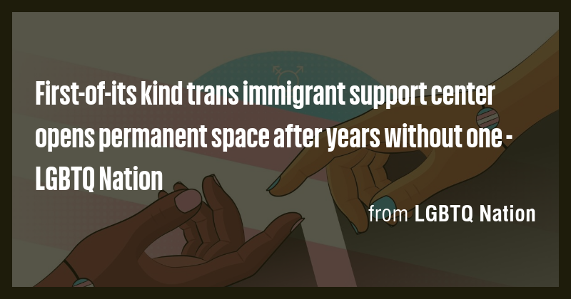 First-of-its kind trans immigrant support center opens permanent space ...