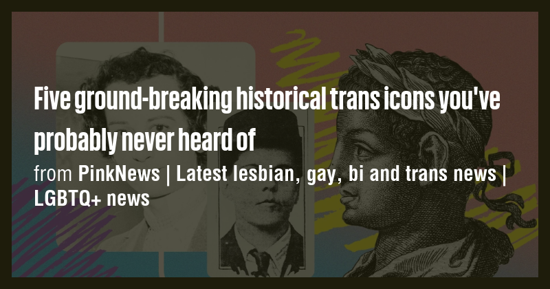 Five ground-breaking historical trans icons you've probably never heard ...