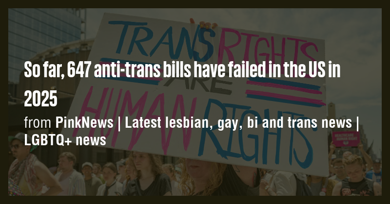 So far, 647 anti-trans bills have failed in the US in 2025 - Briefly