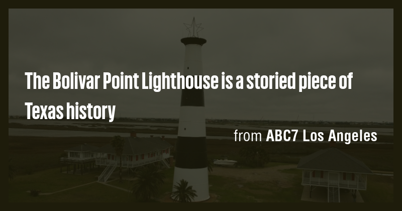 The Bolivar Point Lighthouse is a storied piece of Texas history - Briefly
