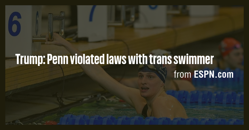 Trump: Penn violated laws with trans swimmer - Briefly
