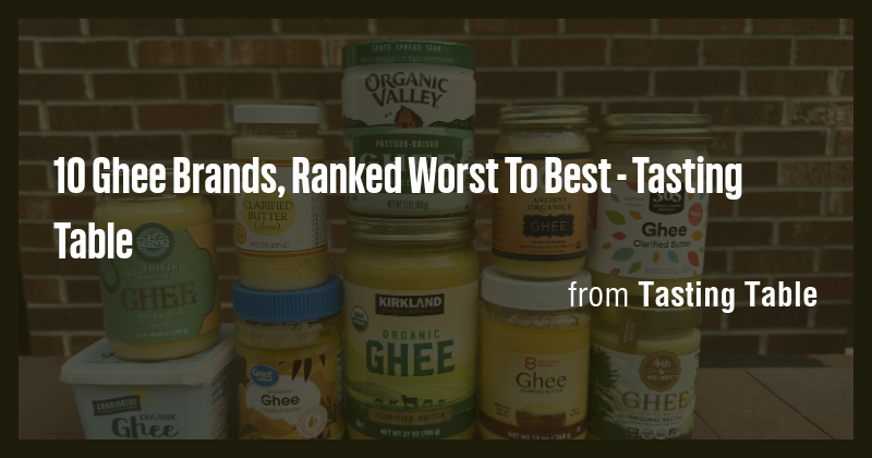 10 Ghee Brands, Ranked Worst To Best - Tasting Table - Briefly