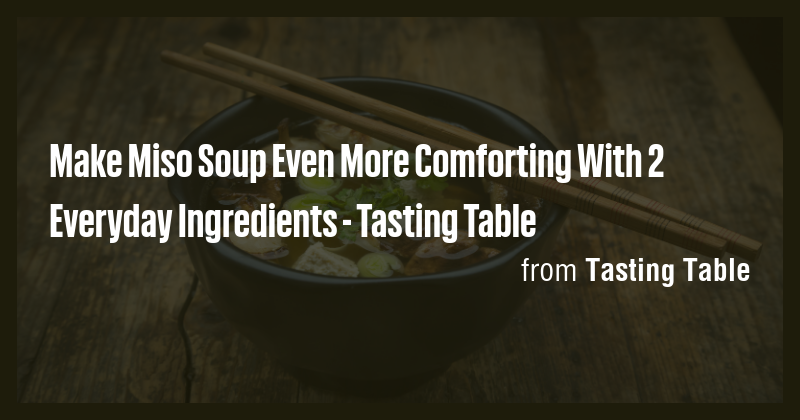 Make Miso Soup Even More Comforting With 2 Everyday Ingredients ...