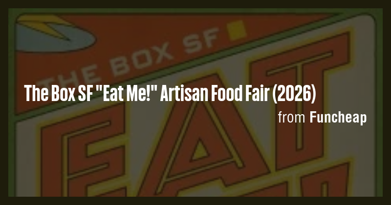 The Box SF "Eat Me!" Artisan Food Fair (2026) - Briefly