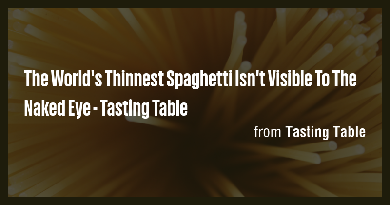 The World's Thinnest Spaghetti Isn't Visible To The Naked Eye - Tasting ...