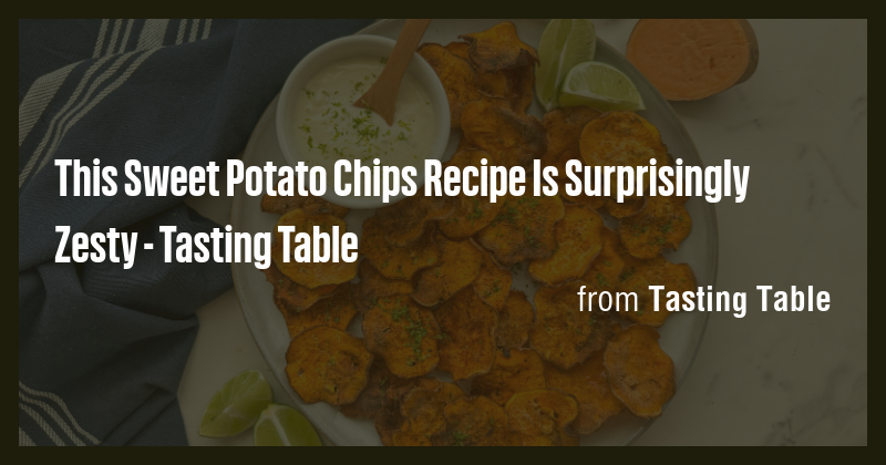 This Sweet Potato Chips Recipe Is Surprisingly Zesty - Tasting Table ...