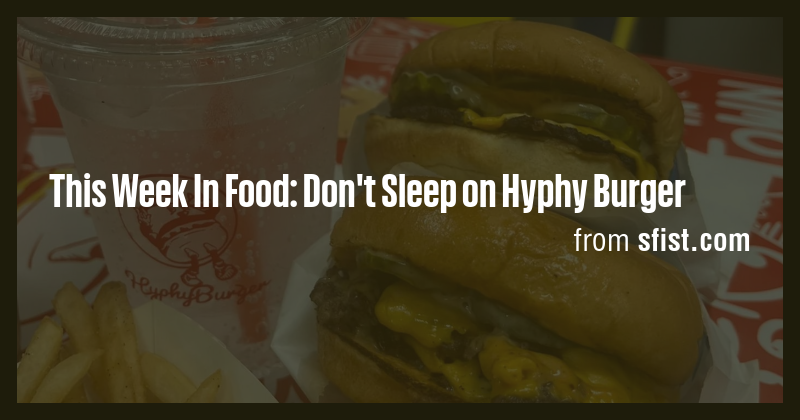 This Week In Food: Don't Sleep on Hyphy Burger - Briefly