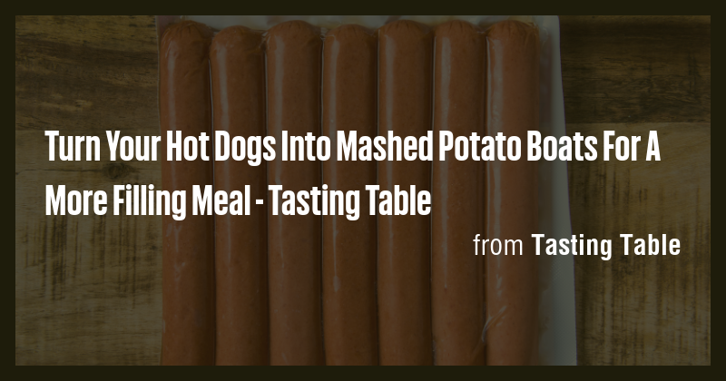 Turn Your Hot Dogs Into Mashed Potato Boats For A More Filling Meal ...
