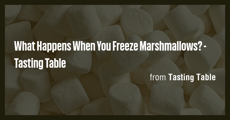 What Happens When You Freeze Marshmallows? - Tasting Table - Briefly