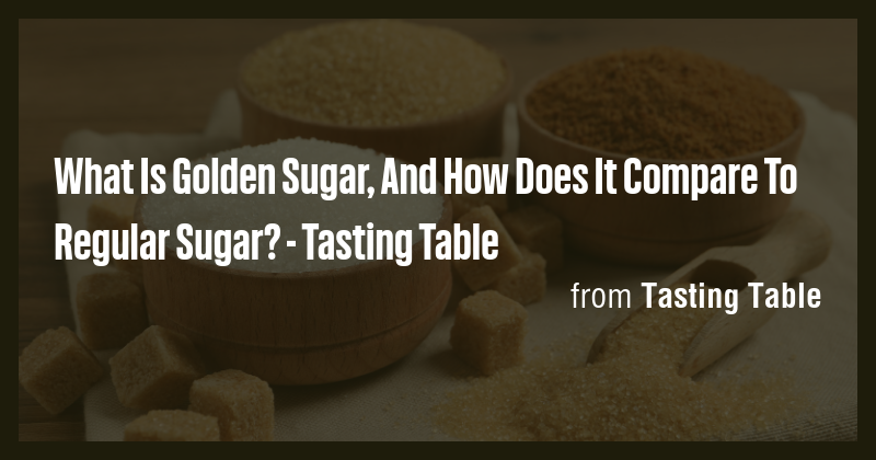 What Is Golden Sugar, And How Does It Compare To Regular Sugar ...