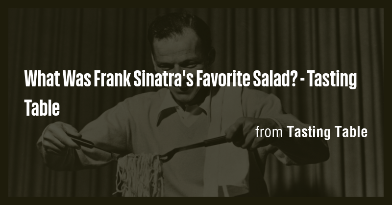 What Was Frank Sinatra's Favorite Salad? - Tasting Table - Briefly