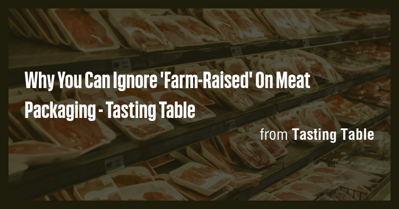 Why You Can Ignore 'Farm-Raised' On Meat Packaging - Tasting Table ...