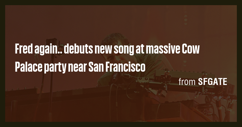 Fred again.. debuts new song at massive Cow Palace party near San ...
