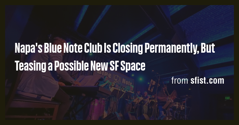 Napa's Blue Note Club Is Closing Permanently, But Teasing a Possible New SF Space - Briefly