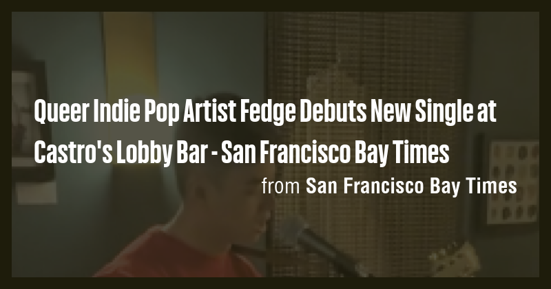 Queer Indie Pop Artist Fedge Debuts New Single at Castro's Lobby Bar ...