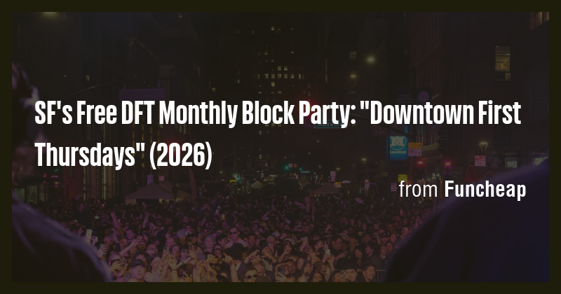 SF's Free DFT Monthly Block Party: "Downtown First Thursdays" (2026 ...