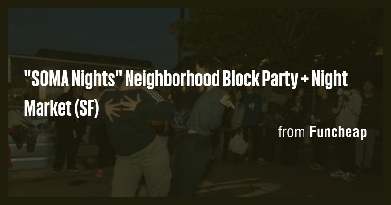 "SOMA Nights" Neighborhood Block Party + Night Market (SF) - Briefly