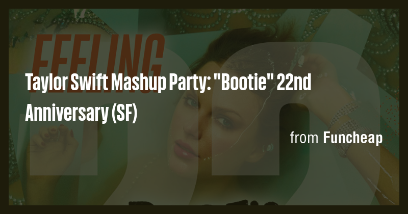 Taylor Swift Mashup Party: "Bootie" 22nd Anniversary (SF) - Briefly